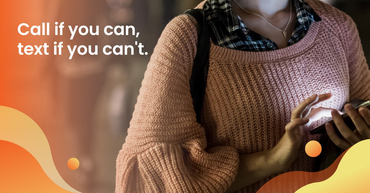 Call if you can, text if you can’t.
